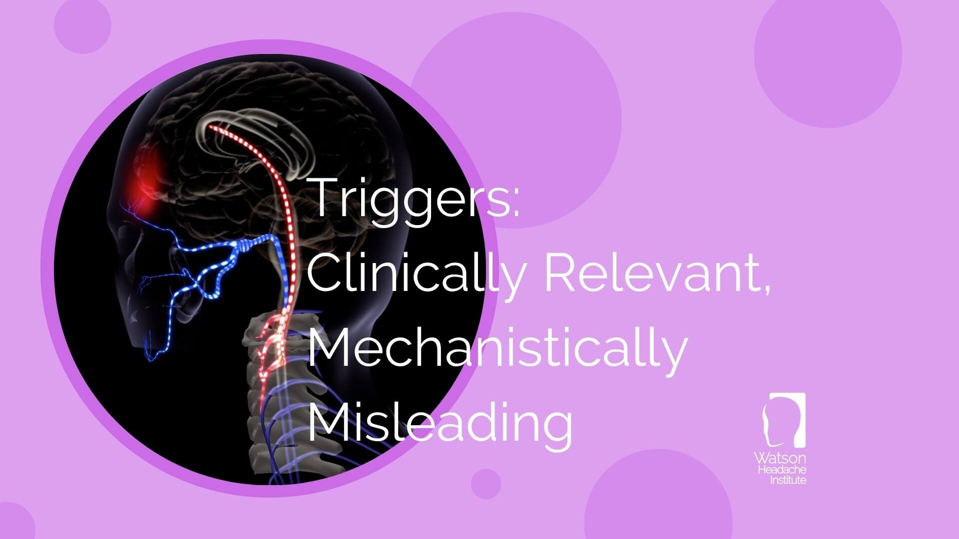 Triggers: Clinically Relevant, Mechanistically Misleading - Watson Headache